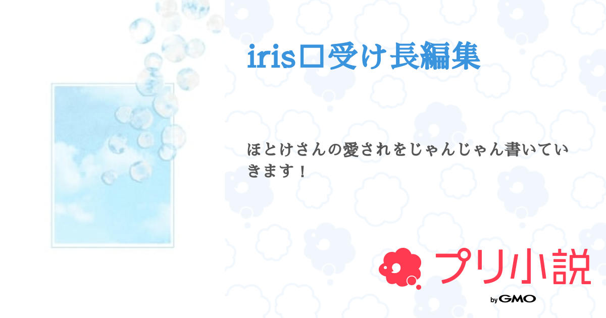 iris💎受け長編集 - 全31話 【連載中】（青さんの小説） | 無料スマホ夢小説ならプリ小説 byGMO